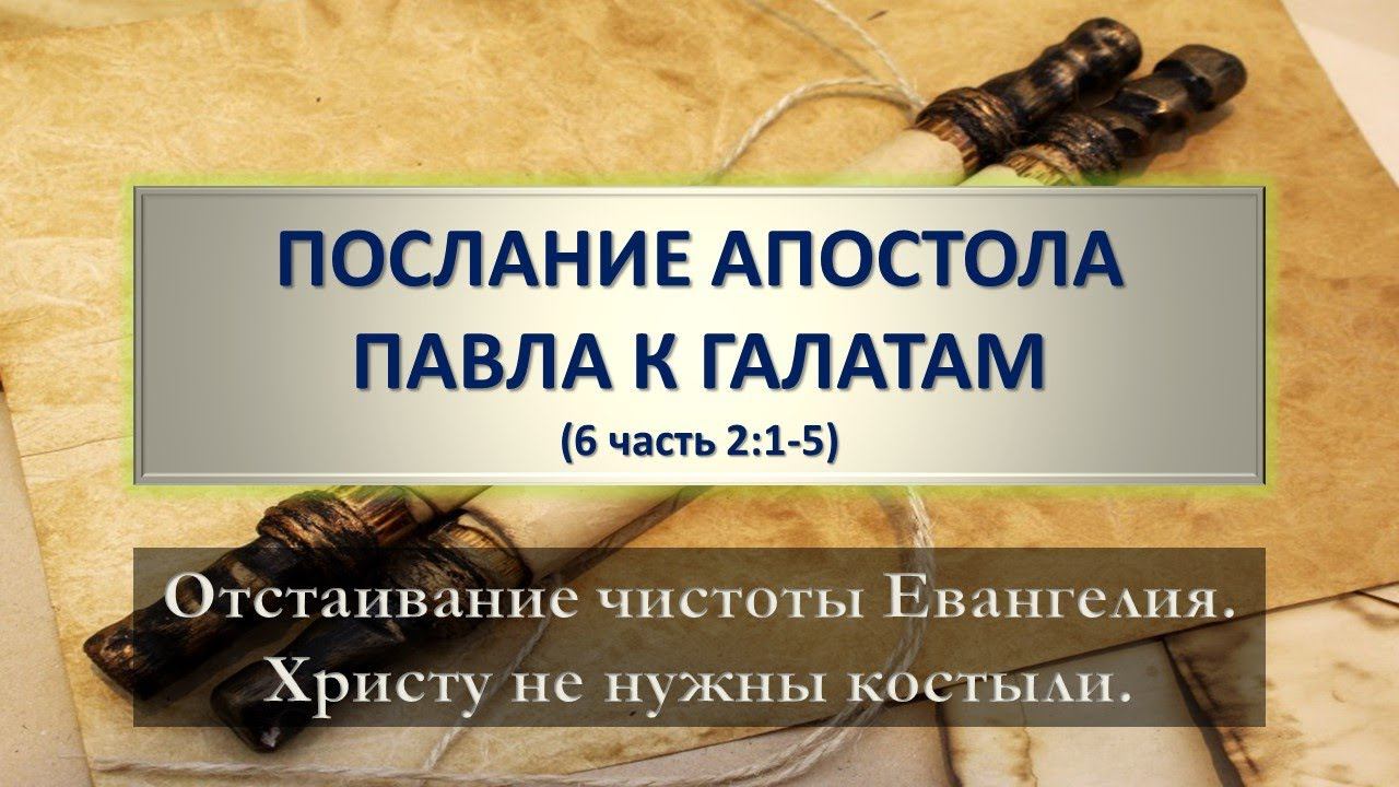 06 Отстаивание чистоты Евангелия. Христу не нужны костыли (Гал. 2:1-5)