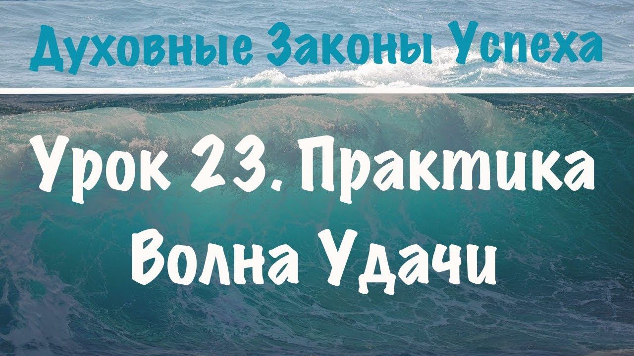 23. Волна удачи. Онлайн практика. Духовные Законы успеха. Онлайн курс