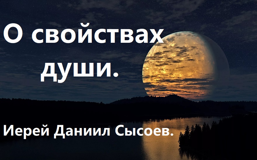 О свойствах души и об их правильном применении. Иерей Даниил Сысоев.