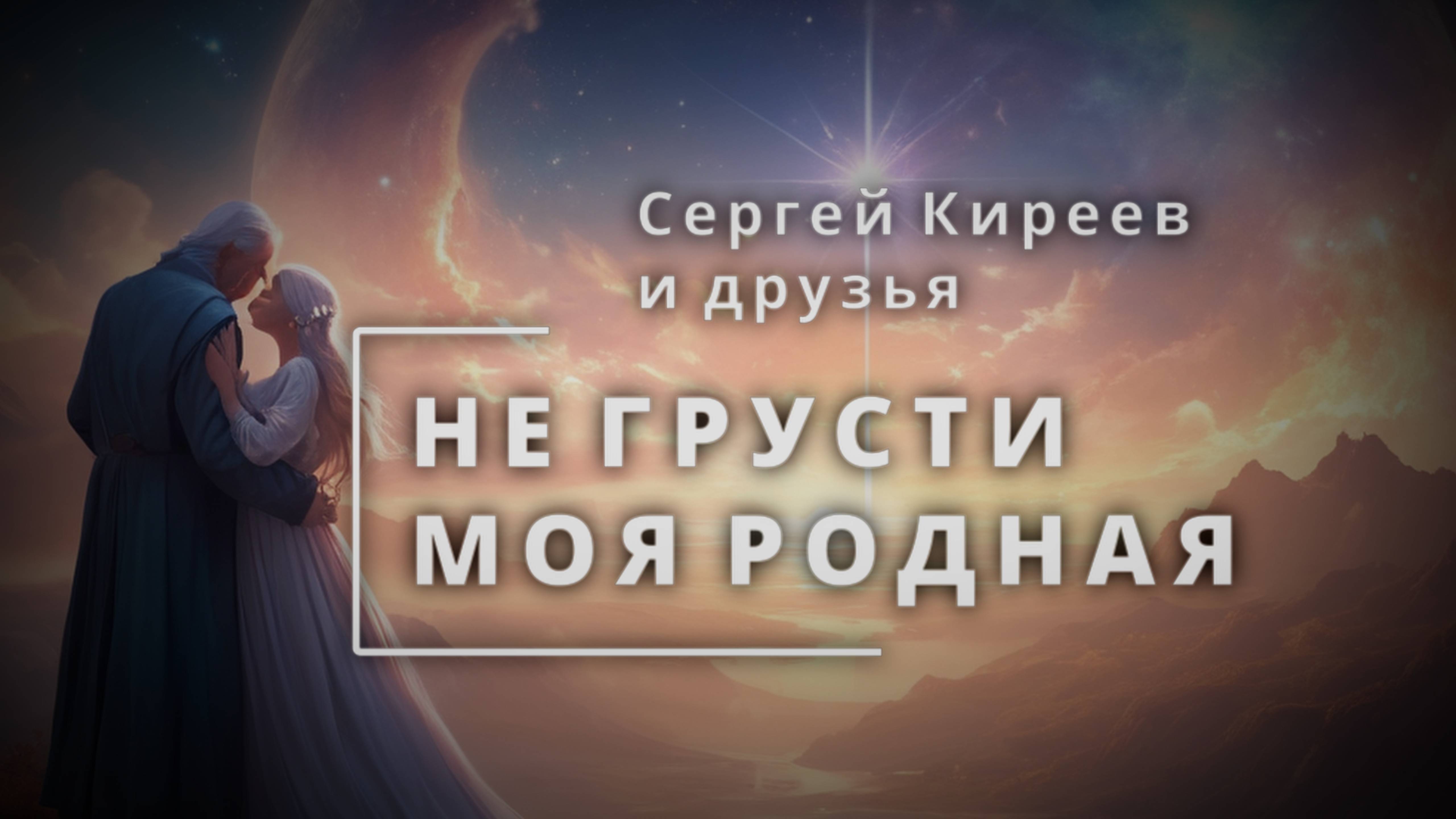 Не грусти моя родная - Концерт «Сергей Киреев и друзья»
