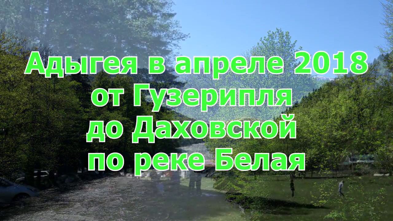 Адыгея в конце апреля 2018 от Гузерипля до Даховской по реке Белая