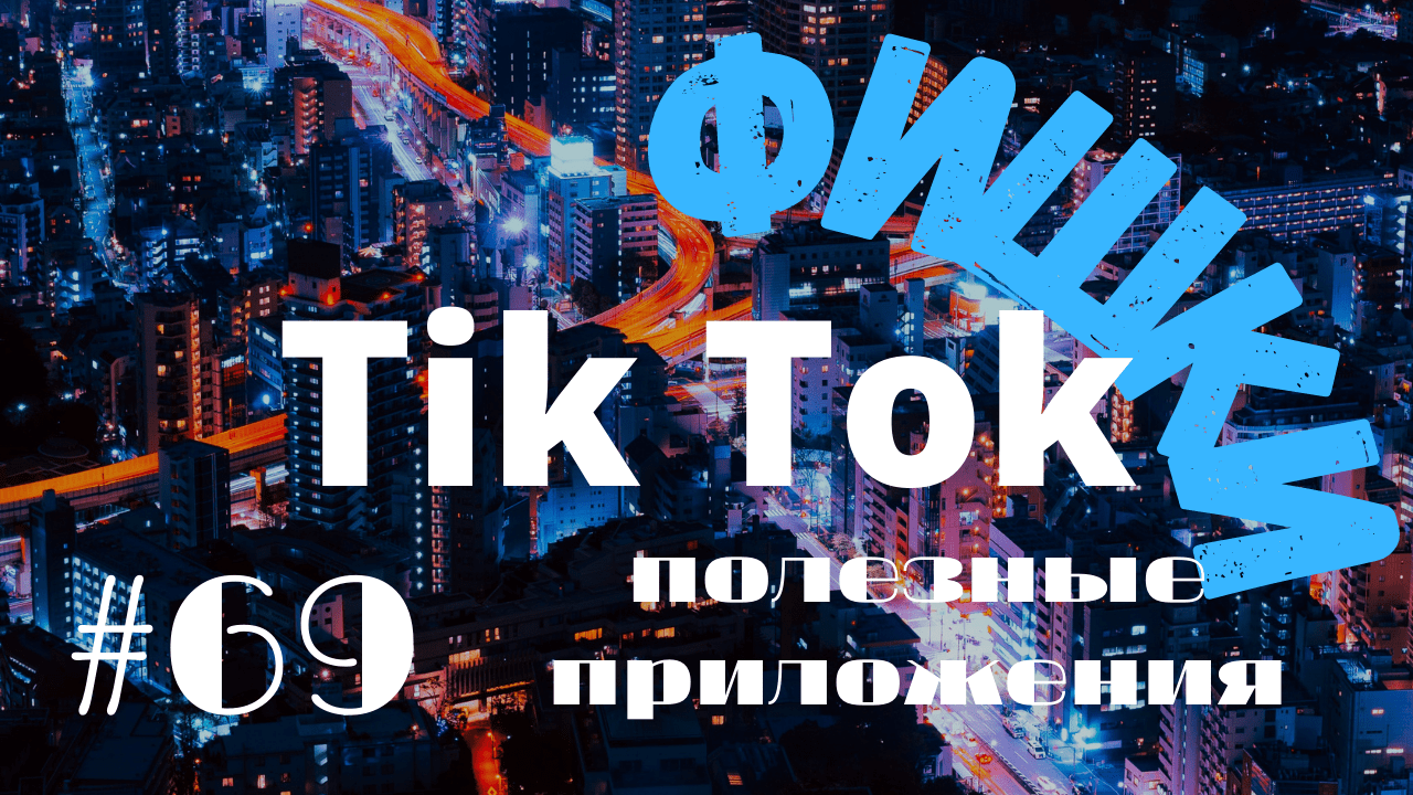 ФИШКИ ТИК ТОК. ПОЛЕЗНЫЕ ПРИЛОЖЕНИЯ