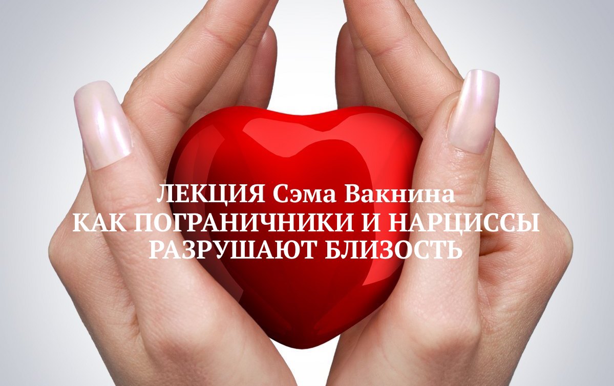 КАК ПОГРАНИЧНИКИ И НАРЦИССЫ РАЗРУШАЮТ БЛИЗОСТЬ / Сэм Вакнин