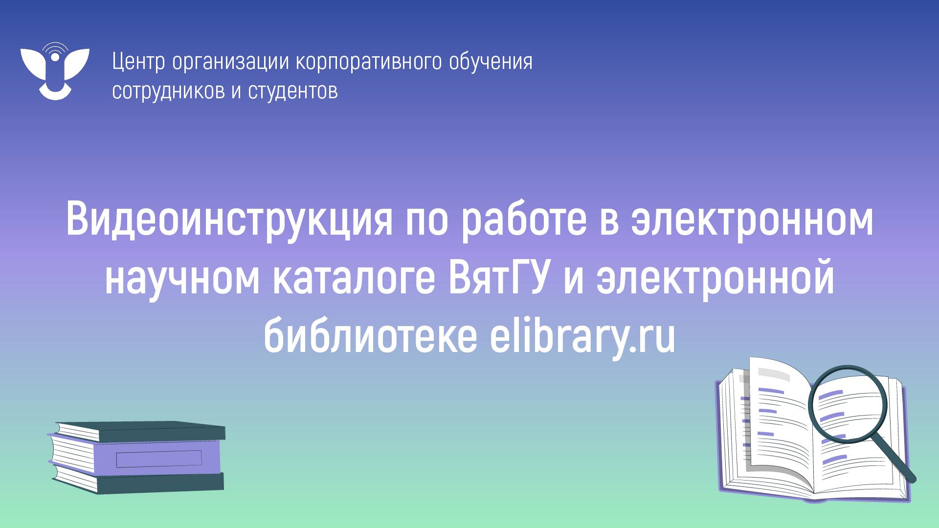 Видеоинструкция по работе в электронном научном каталоге ВятГУ и электронной библиотеке elibrary.ru
