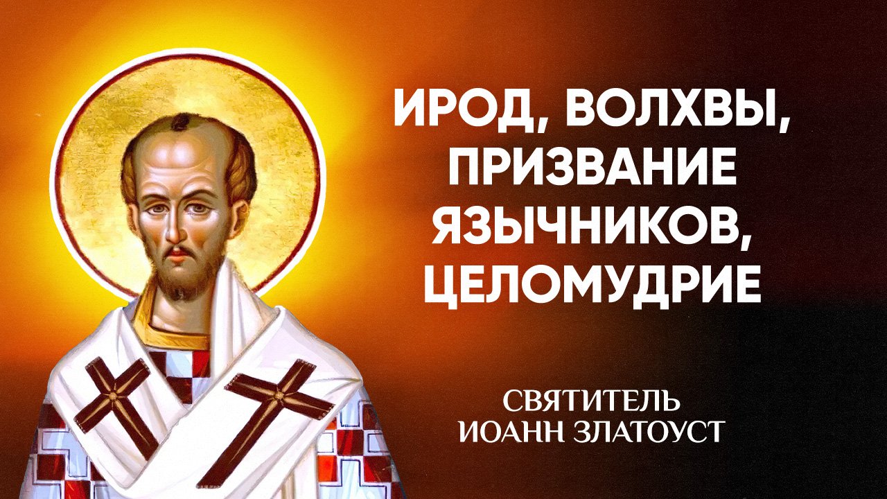 Иоанн Златоуст — 07 Ирод, волхвы, призвание язычников, целомудрие — Беседы на Матфея