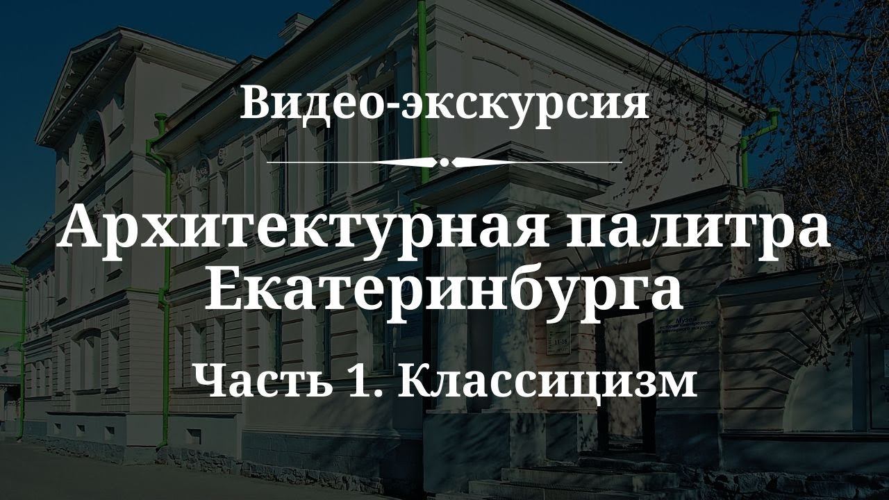 Классицизм | Видео-экскурсия | Архитектурная палитра Екатеринбурга
