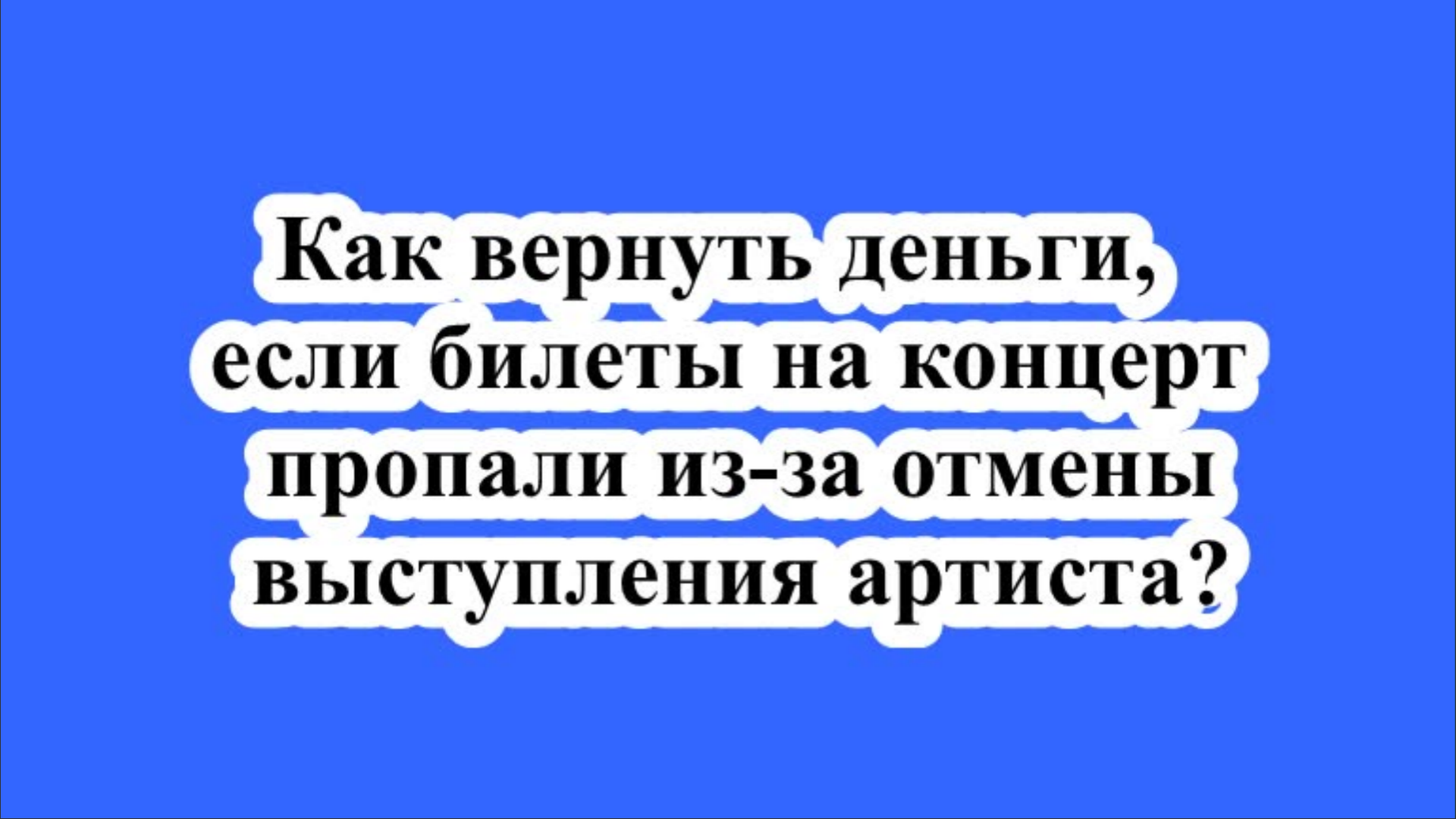 Как вернуть деньги, если билеты на концерт пропали из- за отмены выступления артиста?