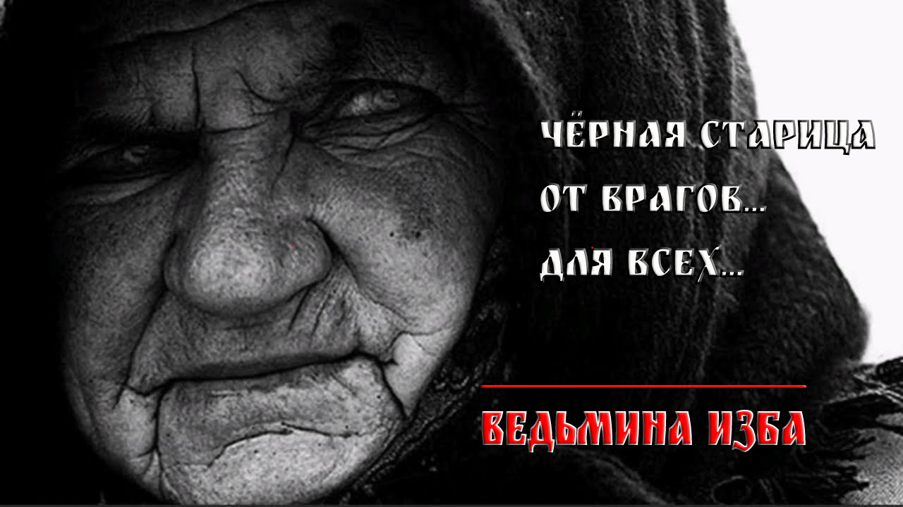 ЧЁРНАЯ СТАРИЦА. ОТ ВРАГОВ. ВЕДЬМИНА ИЗБА