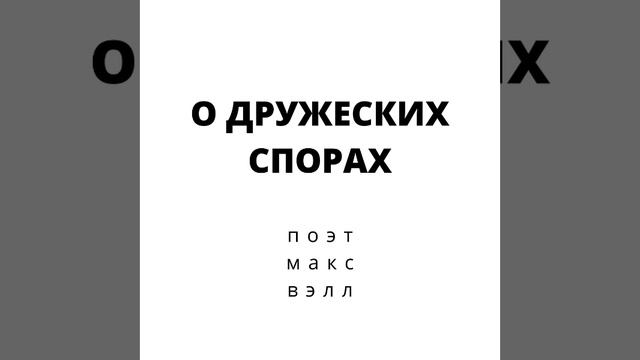 стихи // о дружеских спорах // поэт макс вэлл