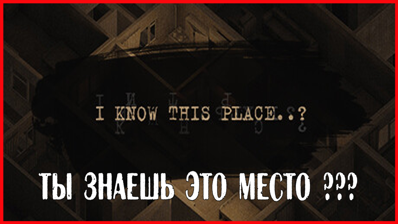 I Know This Place..?  (chapter I) ТЫ ЗНАЕШЬ ЭТО МЕСТО ???