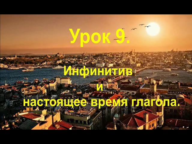 Турецкий язык. Урок 9. Инфинитив  и настоящее время глагола.