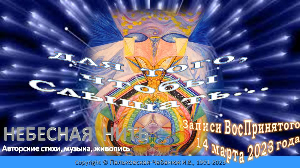 Композиция ДЛЯ ТОГО, ЧТОБЫ СЛЫШАТЬ  (19.03.2023) поэтические записи ВосПринятого-Небесная Нить