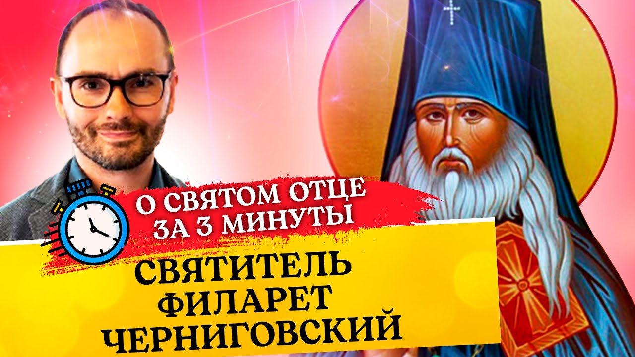 О СВЯТОМ ОТЦЕ ЗА 3 МИНУТЫ. СВЯТИТЕЛЬ ФИЛАРЕТ ЧЕРНИГОВСКИЙ