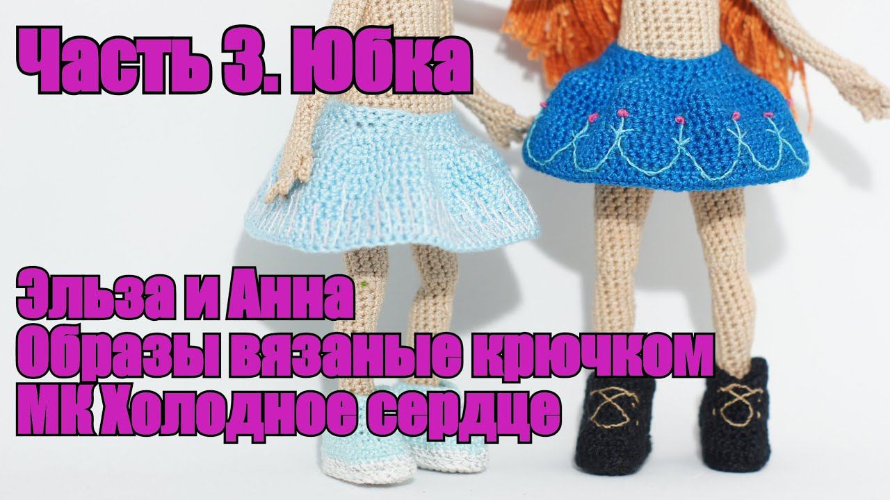 Эльза и Анна. МК Холодное сердце. Часть 3. Юбка для вязаной куклы