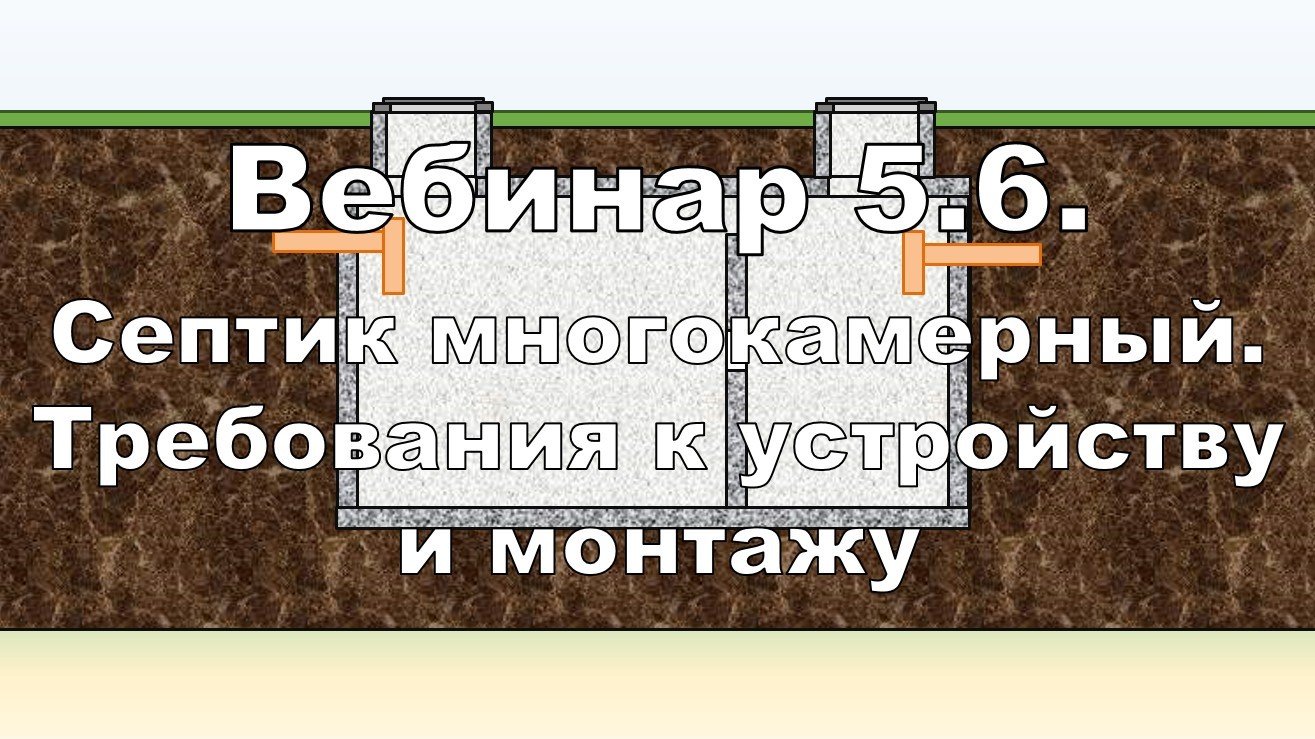 Вебинар 5.6. Септик многокамерный в едином корпусе из монолитного железобетона. Требования к устройс
