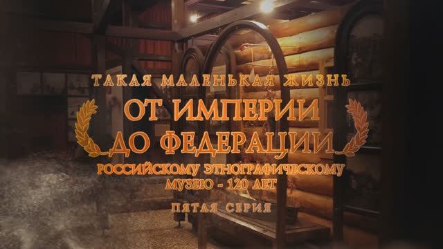 Телецикл "Такая маленькая жизнь". От Империи до Федерации. 5 серия