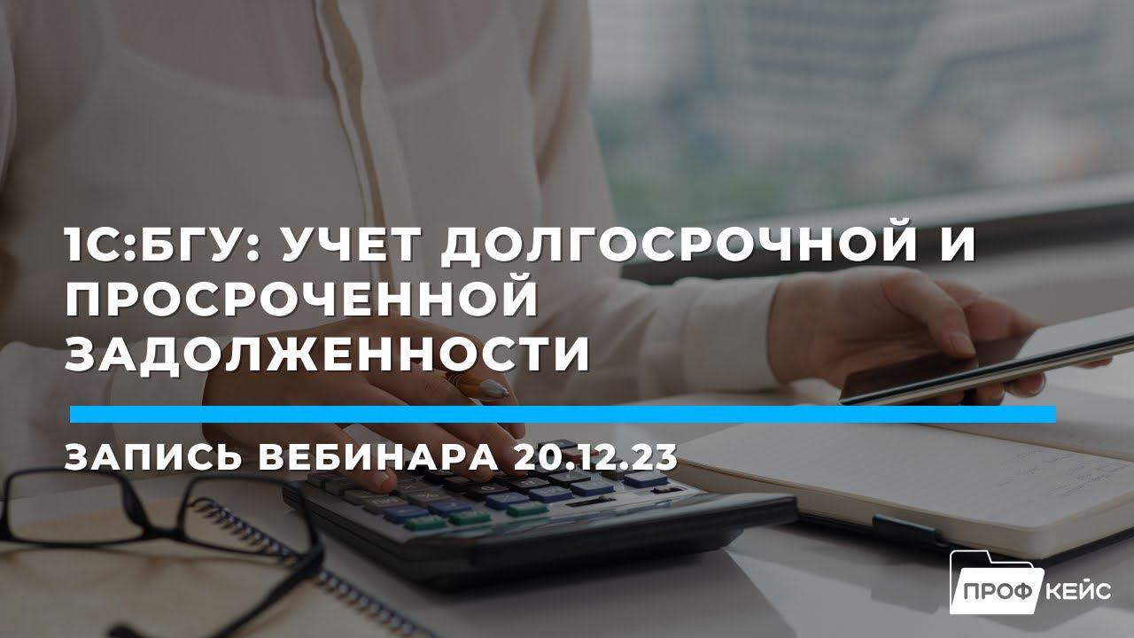 1С:БГУ: Учет долгосрочной и просроченной задолженности | Семинар