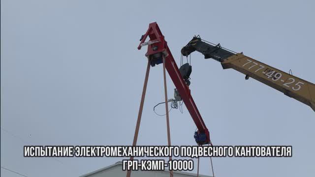 Испытания Кантователя Электромеханического Подвесного ГРП-КЭМП-10000 - "Группа 17"