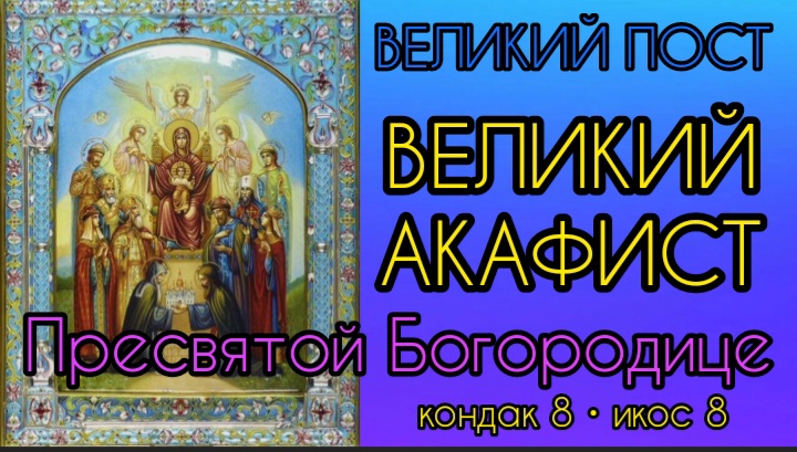 Великий акафист Пресвятой Богородице. Часть 8