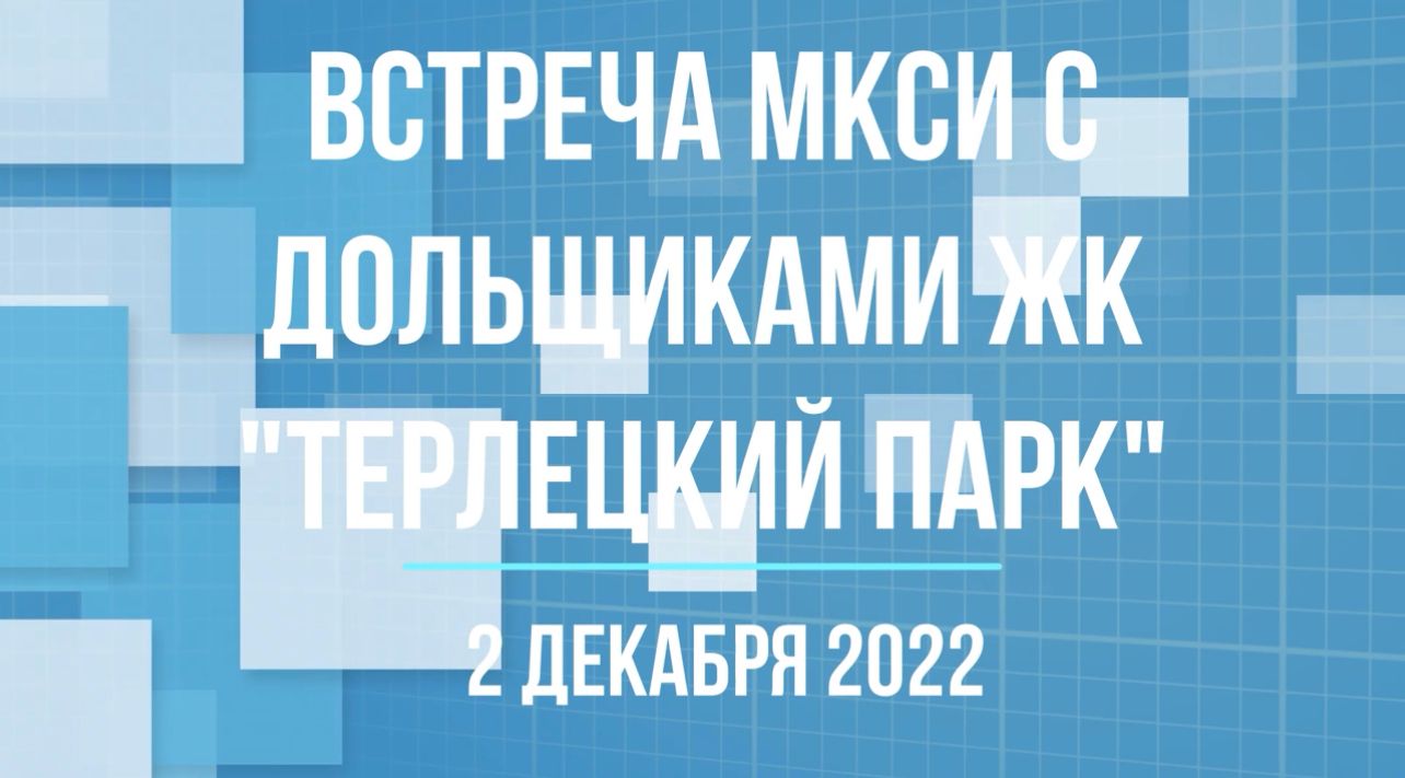 Встреча МКСИ с дольщиками ЖК "Терлецкий парк" 2 декабря 2022 года