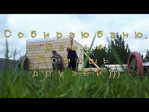Собираю баню/день 4/помощь друзей