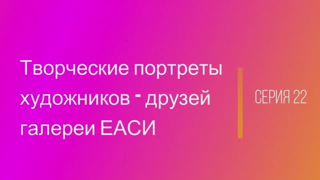 Творческие портреты художников-друзей галереи ЕАСИ. Серия 22. Ольга Конорова