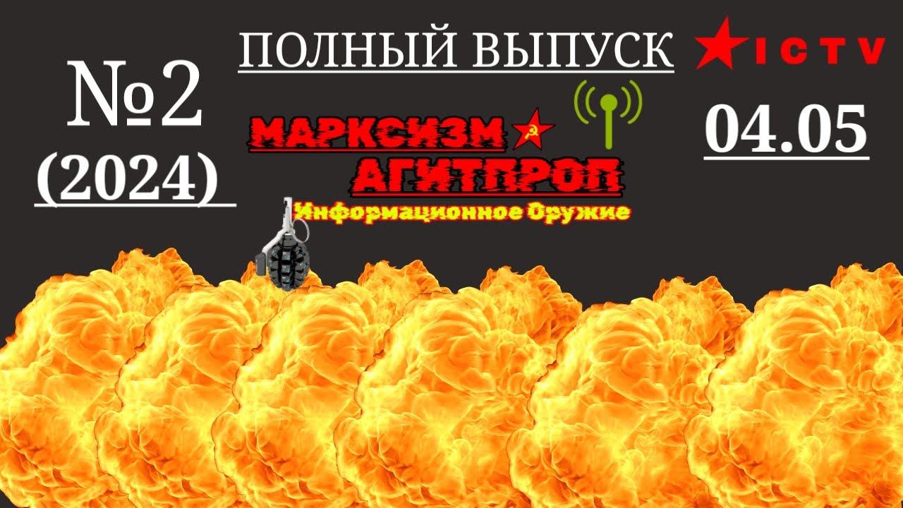 Марксизм - Агитпроп Информационное Оружие - 2 Полный Выпуск От 04.05.2024 г.
