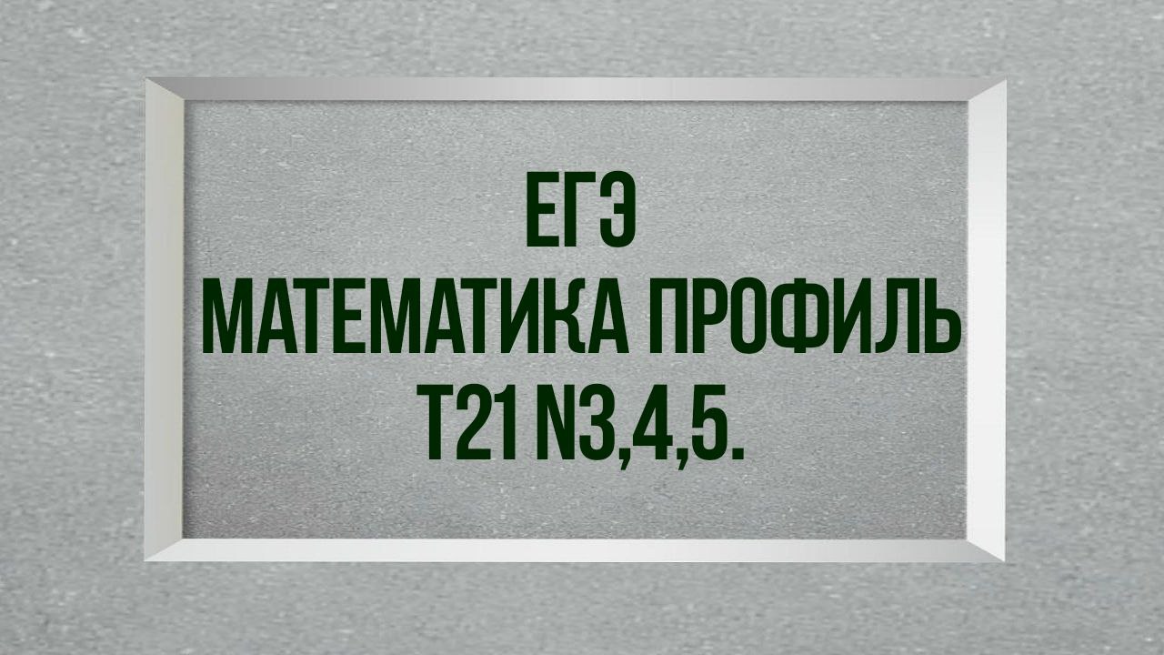 Задание3,4,5. Тест 21. ЕГЭ. Математика профиль.