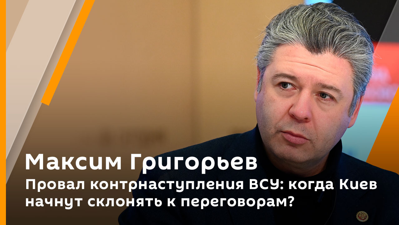 Максим Григорьев. Провал контрнаступления ВСУ: когда Киев начнут склонять к переговорам?