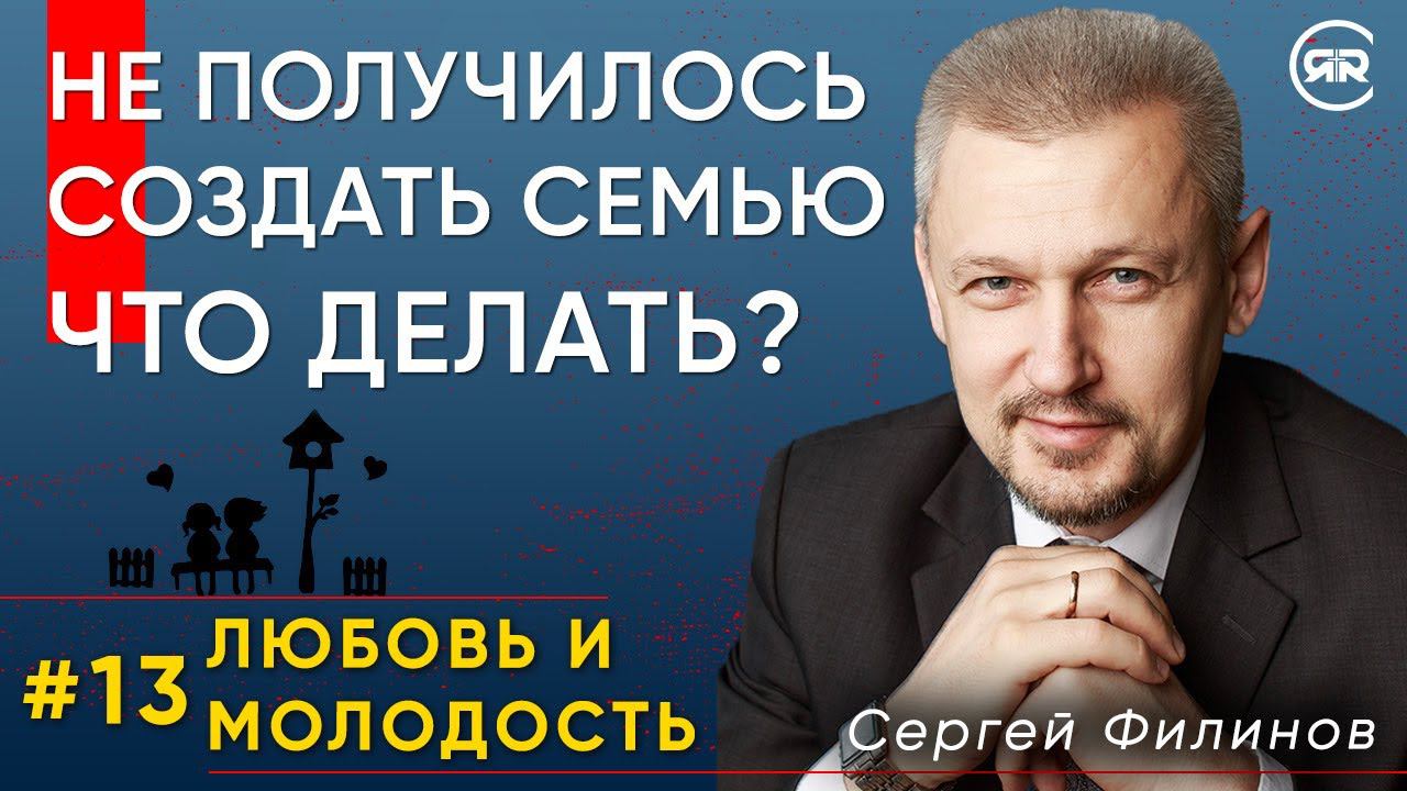 Что делать, если не получилось создать семью? Любовь и молодость с Сергеем Филиновым | Cтудия РХР