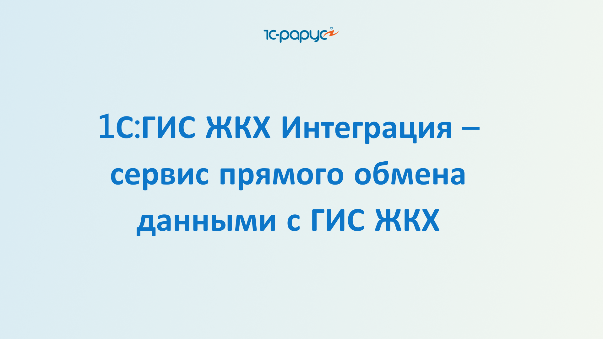 Вебинар 1С:ГИС ЖКХ Интеграция – прямой обмен с ГИС ЖКХ (теория и практика)