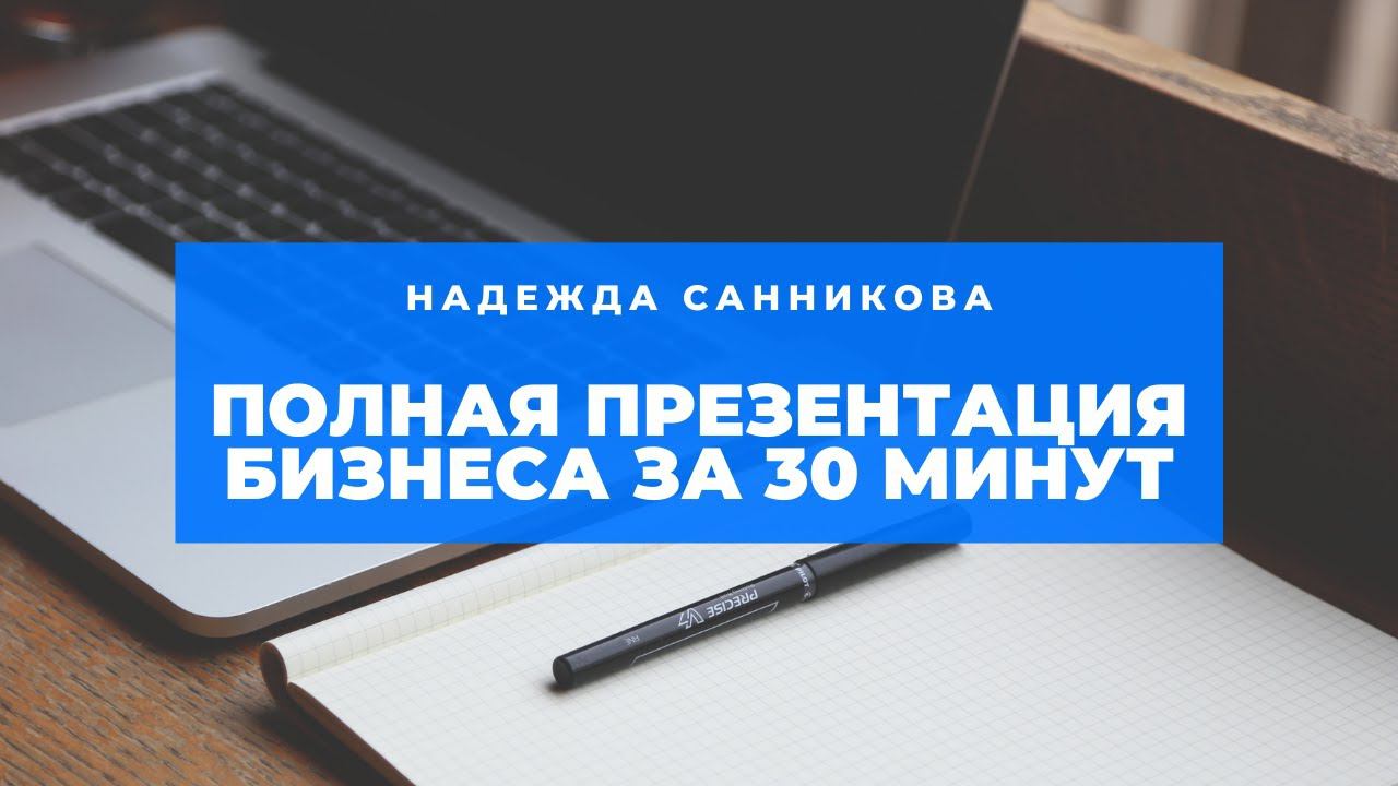 Полная презентация бизнеса за 30 минут. Надежда Санникова