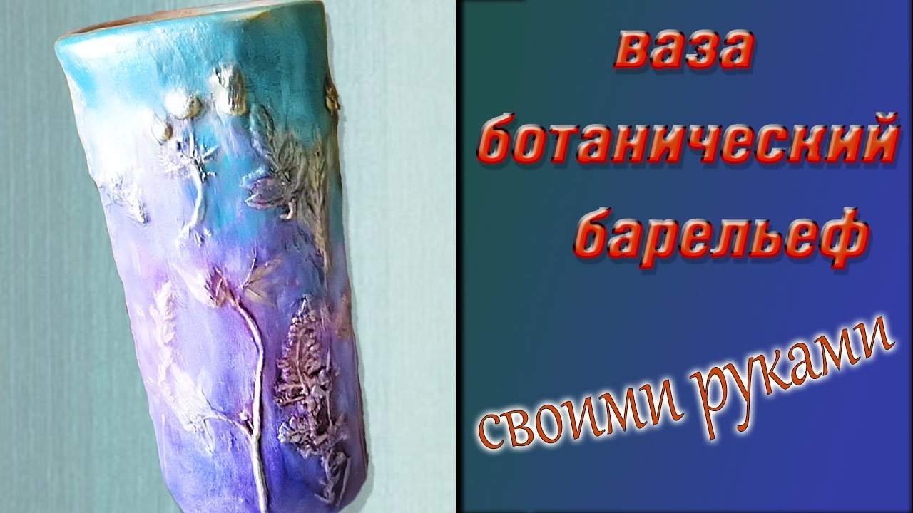Ваза своими руками техника ботанический барельеф. Мой эксперимент.