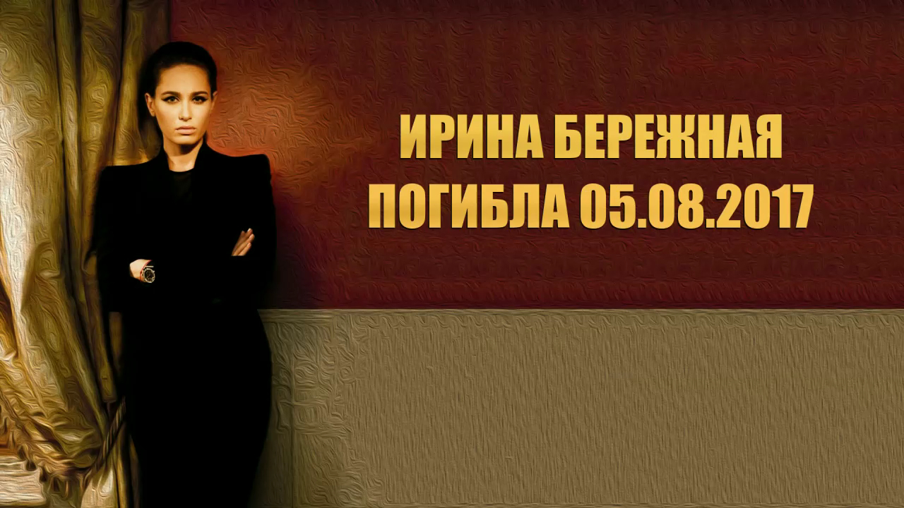 СВЕТЛАЯ ПАМЯТЬ ИРИНЕ БЕРЕЖНОЙ - КРАСИВАЯ, УМНАЯ, СМЕЛАЯ