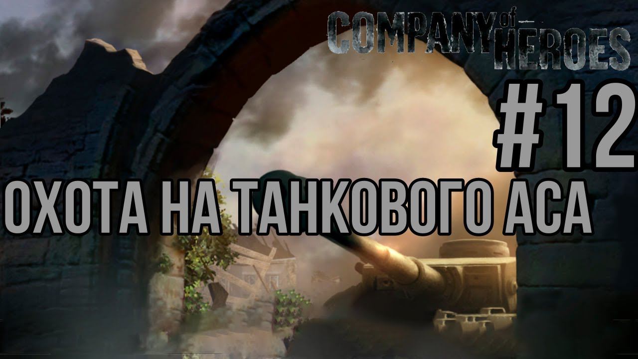 ОХОТА НА ТАНКОВОГО АСА— Company of Heroes / ПРОХОЖДЕНИЕ [#12] (Сложность "Эксперт")