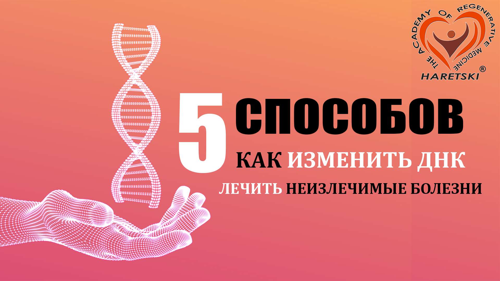 5 Способов Как Можно Изменить ДНК (память) в Клетках и Лечить Неизлечимые Болезни. Горецкий А.