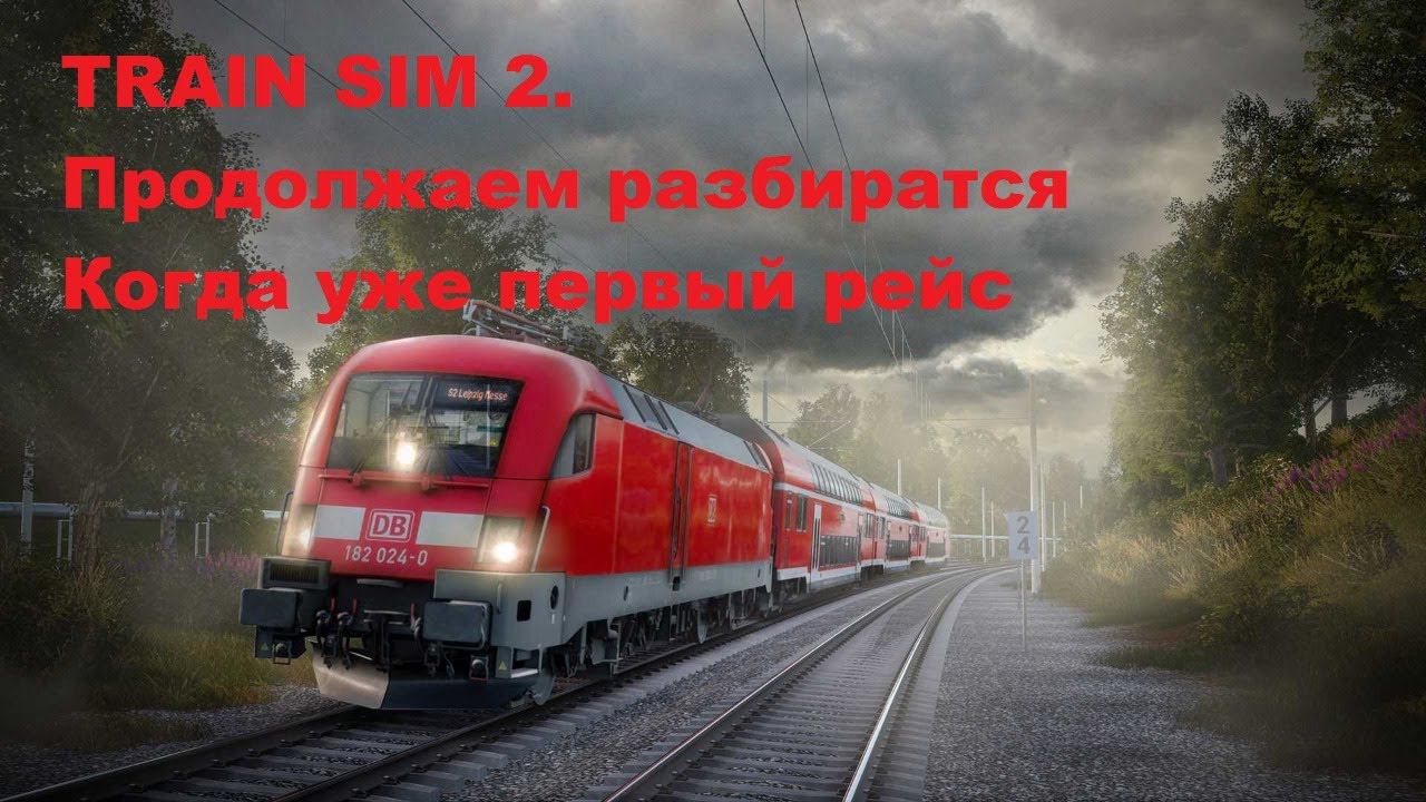 Train Sim 2. Погнали дальше. Разбиратся и в рейс