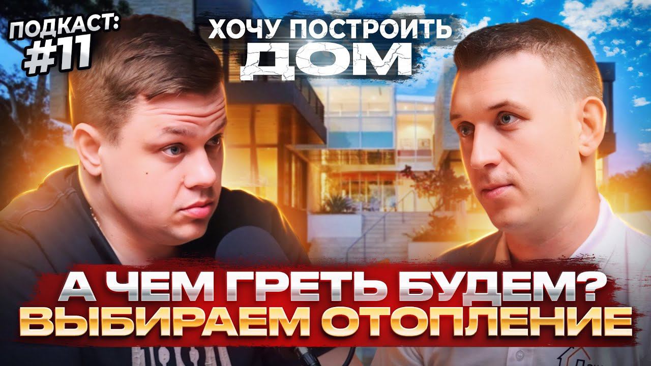 Отопление! Самая затратная часть в обслуживании. Как экономить?  Подкаст "Хочу построить дом". №11