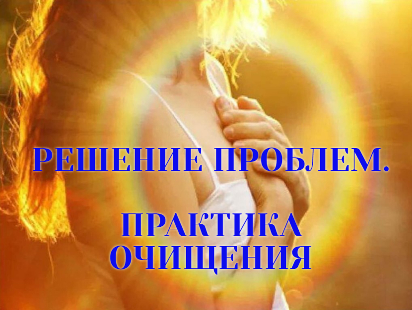 РЕШЕНИЕ ПРОБЛЕМ. ПРАКТИКА ОЧИЩЕНИЯ