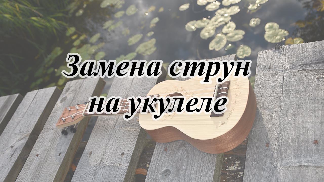 Замена струн на укулеле