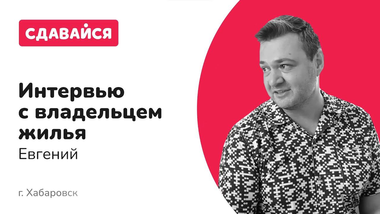 Хабаровск. Интервью с Евгением, владельцем жилья