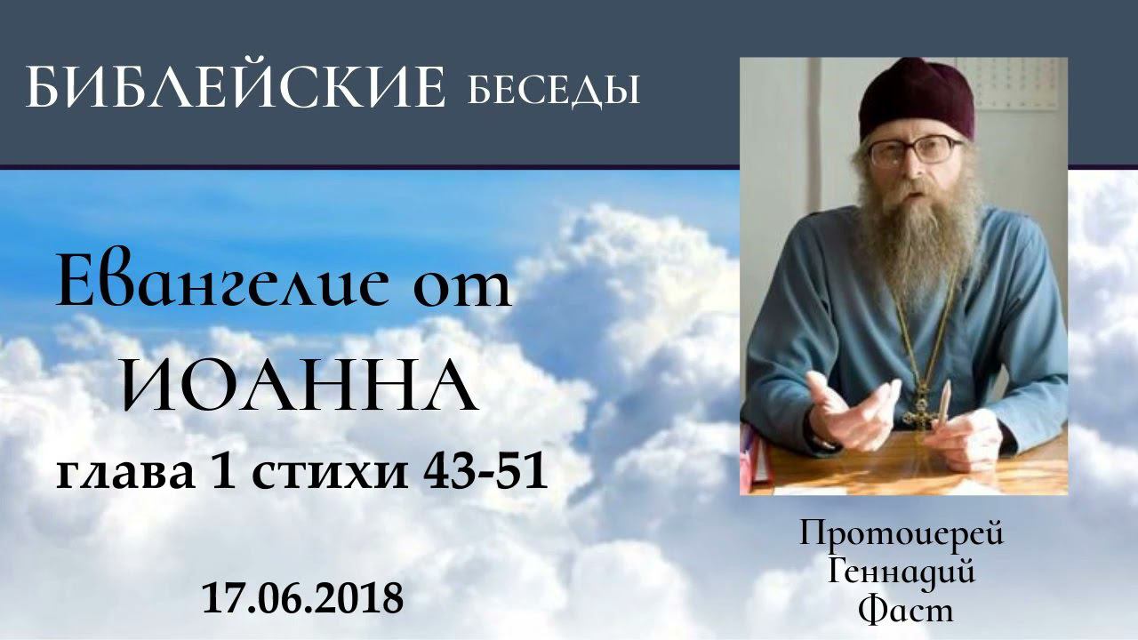 9.Евангелие от Иоанна глава 1 стихи 43-51. Протоиерей Геннадий Фаст 17.06.2018
