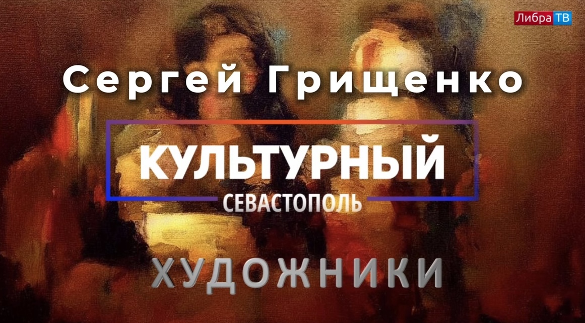 Художник Сергей Грищенко - "Культурный Севастополь", выпуск 4.