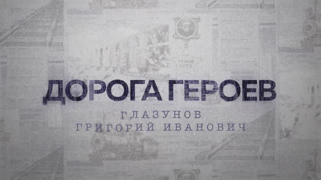 ДОРОГА ГЕРОЕВ. Глазунов Григорий Иванович