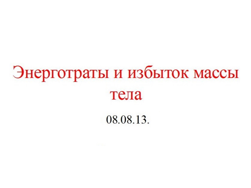 08.08.13. ЭНЕРГОЗАТРАТЫ. ИЗБЫТОК. МАССЫ.