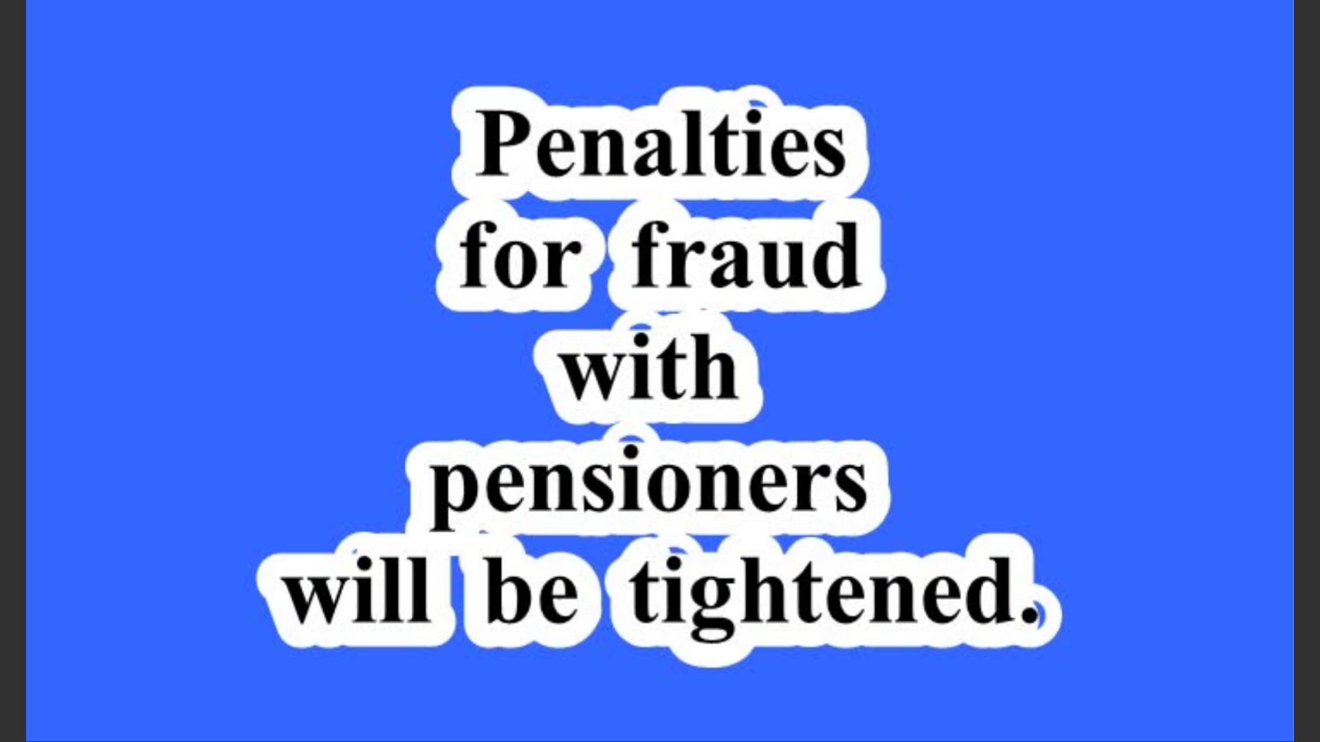 Penalties for fraud with pensioners will be tightened.