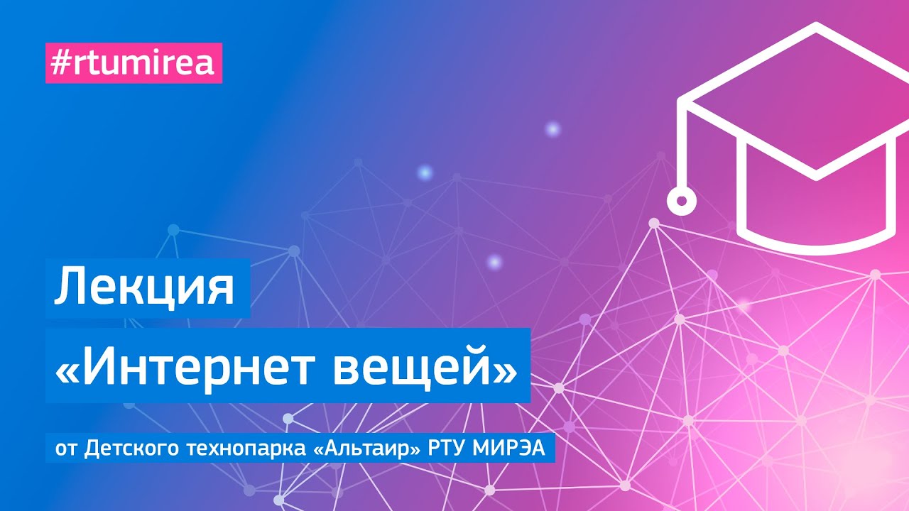 Лекция «Интернет вещей» от Детского технопарка «Альтаир» РТУ МИРЭА