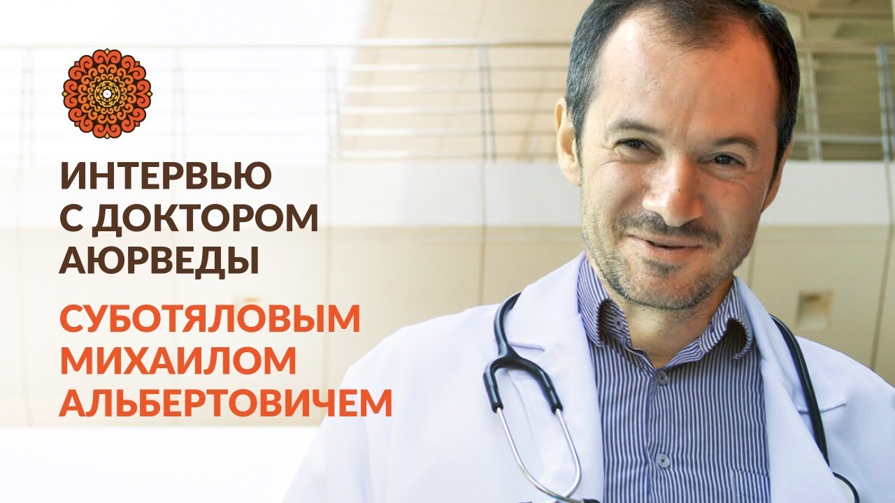 Интервью с доктором Аюрведы Суботяловым Михаил Альбертовичем.