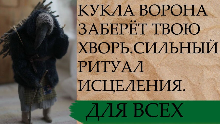 КУКЛА ВОРОНА ЗАБЕРЁТ ТВОЮ ХВОРЬ...СИЛЬНЫЙ РИТУАЛ ИСЦЕЛЕНИЯ...ДЛЯ ВСЕХ...
