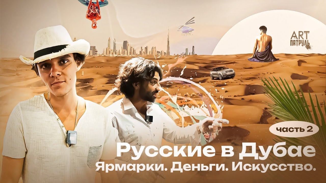 РУССКИЕ В ДУБАЕ. Ярмарки. Деньги. Искусство. ARTпатруль 68. Часть 2